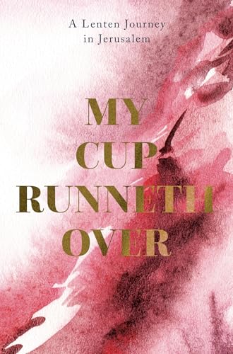 My Cup Runneth Over: A Lenten Journey in Jerusalem by John C. Bowling ...
