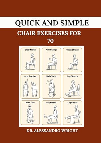 QUICK AND SIMPLE CHAIR EXERCISES FOR SENIORS OVER 70: Comprehensive ...