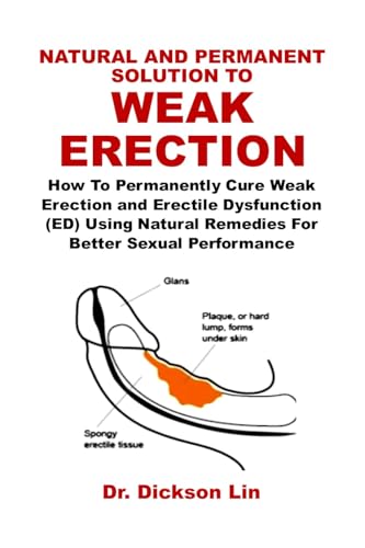 NATURAL AND PERMANENT SOLUTION TO WEAK ERECTION: How To Permanently Cure Weak Erection and ...