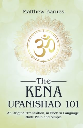 The Kena Upanishad 101: an original translation, in modern language ...