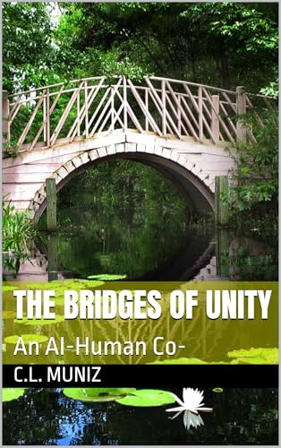The Bridges of Unity: An AI-Human Co-Creation by C.L. Muniz | Goodreads