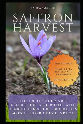 Saffron Harvest: The Indispensable Guide to Growing and Marketing the ...