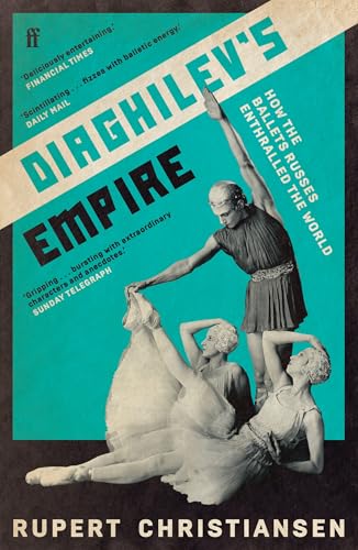Diaghilev's Empire: How the Ballets Russes Enthralled the World by ...