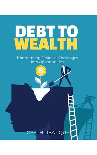 Debt to Wealth: Transforming Financial Challenges into Opportunities by ...