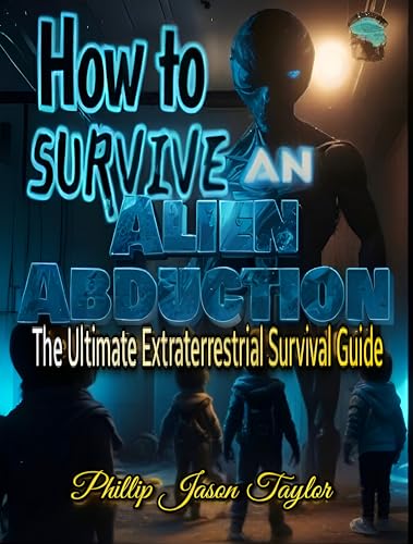 How to Survive an Alien Abduction: The Ultimate Extraterrestrial ...
