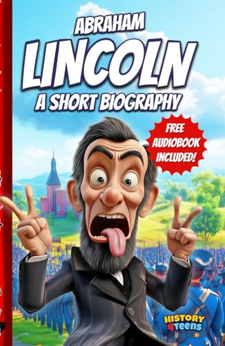 Abraham Lincoln: A Short Biography by History 4 Teens | Goodreads