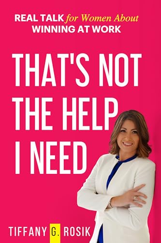 That's Not the Help I Need: Real Talk for Women About Winning at Work ...