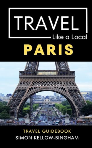 Travel Like a Local Paris: 50 Travel Tips from a Local by Simon Kellow-Bingham | Goodreads