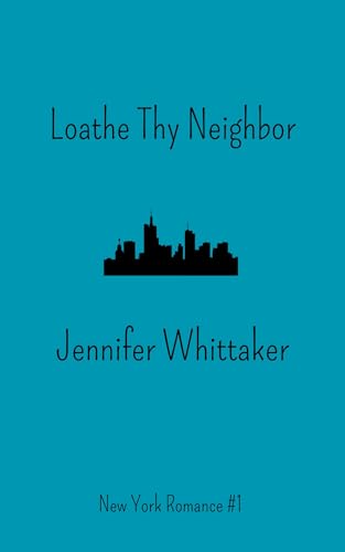 Loathe thy Neighbor (New York Romance Book 1) by JENNIFER WHITTAKER ...