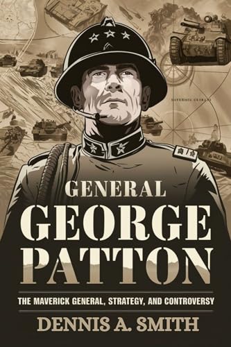GEORGE PATTON : The Maverick General - Courage, Strategy, and ...