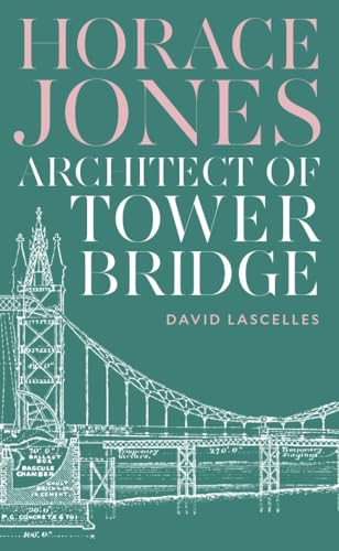 Horace Jones: Architect of Tower Bridge by David Lascelles | Goodreads