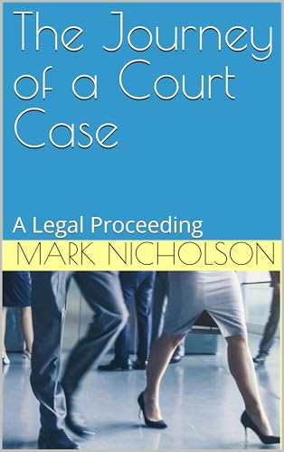 The Journey of a Court Case: A Legal Proceeding by Mark Nicholson ...
