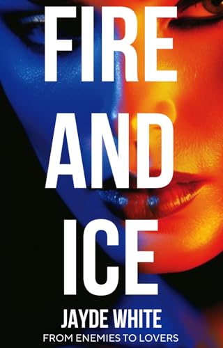 Fire And Ice: From Enemies to Lovers by Jayde White | Goodreads
