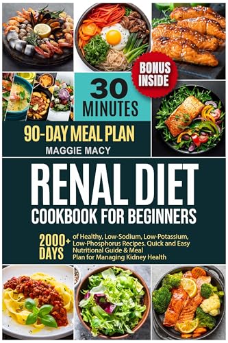 RENAL DIET COOKBOOK FOR BEGINNERS: 2000+ DAYS OF THE HEALTHY, LOW-SODIUM, LOW-POTASSIUM, LOW ...