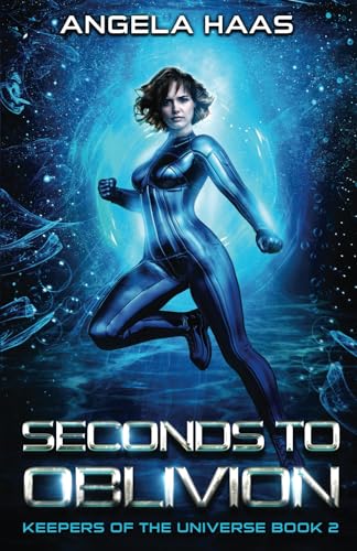 Seconds to Oblivion (Keepers of the Universe) by Angela Haas | Goodreads