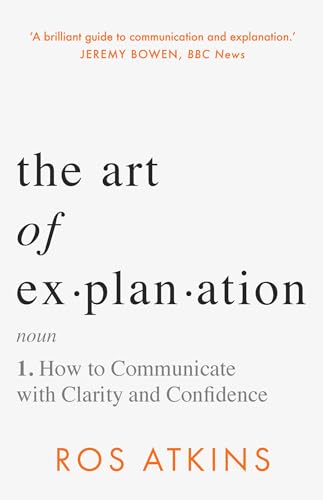 The Art of Explanation: How to Communicate with Clarity and Confidence by Ros Atkins | Goodreads