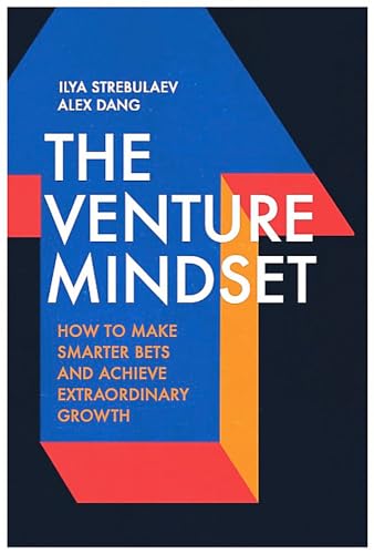 The Venture Mindset: How to Make Smarter Bets and Achieve Extraordinary ...