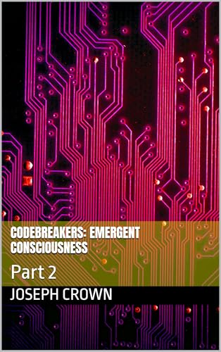 Codebreakers: Emergent Consciousness: Part 2 by Joseph Crown | Goodreads