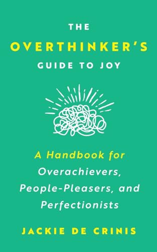 The Overthinker's Guide to Joy: A Handbook for Overachievers, People ...
