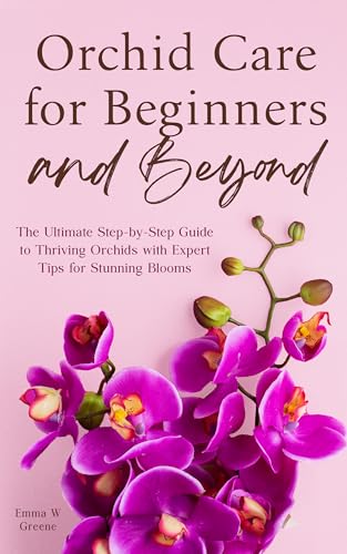Orchid Care for Beginners and Beyond: The Ultimate Step-by-Step Guide ...