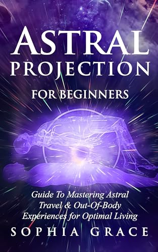Astral Projection for Beginners: Guide to Mastering Astral Travel & Out-Of-Body Experiences for ...