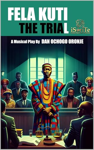 FELA KUTI: THE TRIAL by Dan Ochogo Oronje | Goodreads