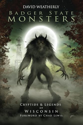 Badger State Monsters: Cryptids & Legends of Wisconsin by David Weatherly | Goodreads