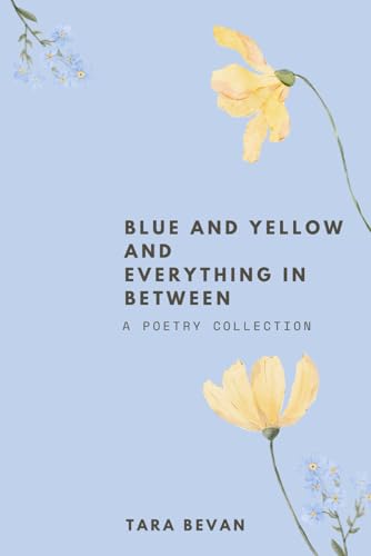 Blue and Yellow and Everything in Between: A Poetry Collection by Tara ...