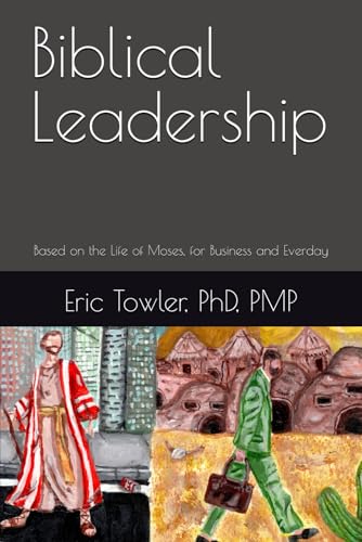 Biblical Leadership: Based on the Life of Moses, for Business and ...