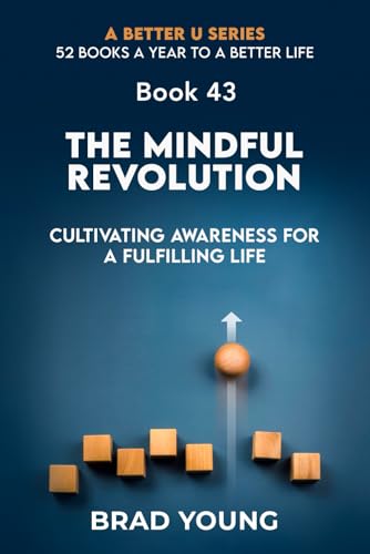 The Mindful Revolution: Cultivating Awareness for a Fulfilling Life by Brad Young | Goodreads