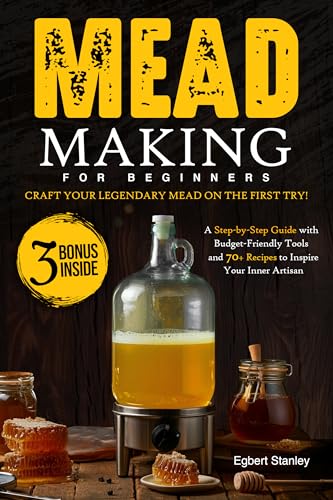 Mead Making for Beginners: Craft Your Legendary Mead on the First Try ...