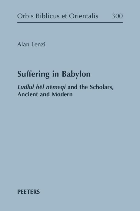 Suffering in Babylon: Ludlul bel nemeqi and the Scholars, Ancient and ...