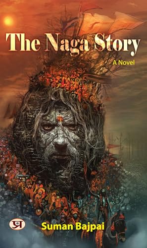 The Naga Story by Suman Bajpai | Goodreads