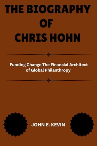 THE BIOGRAPHY OF CHRIS HOHN: Funding Change The Financial Architect of ...