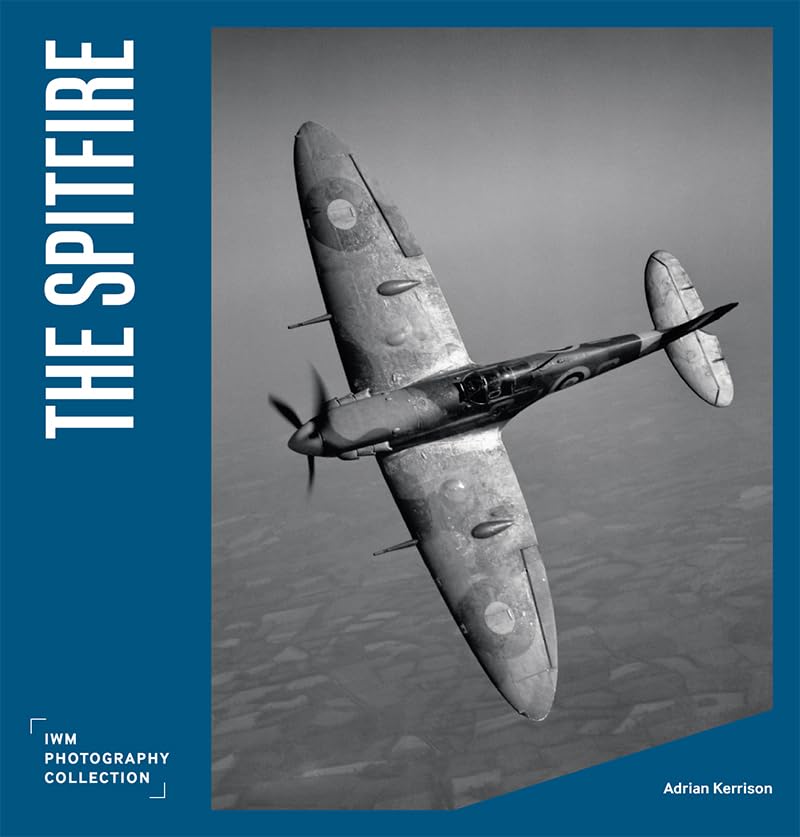 The Spitfire (IWM Photography Collection) by Adrian Kerrison | Goodreads