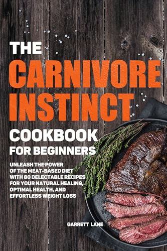 The Carnivore Instinct. Cookbook for Beginners: Unleash the Power of ...