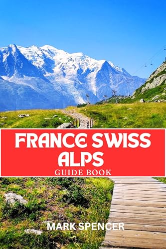 France Swiss Alps Guide Book: Your Ultimate Companion for Hiking ...