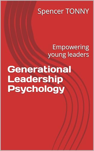 Generational Leadership Psychology: Empowering young leaders by SPENCER ...