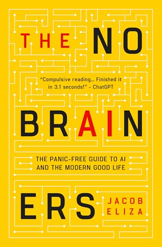 The No-Brainers: Your Panic-Free Guide to AI and the Modern Good Life ...