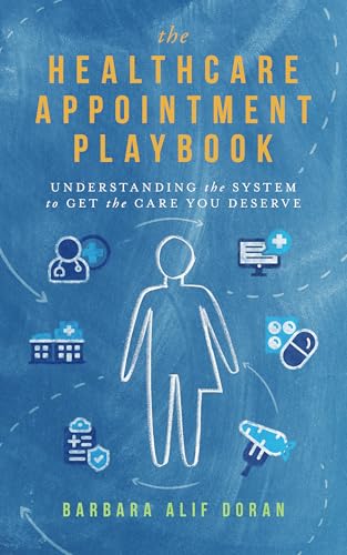 The Healthcare Appointment Playbook: Understanding the System to Get the Care You Deserve by ...