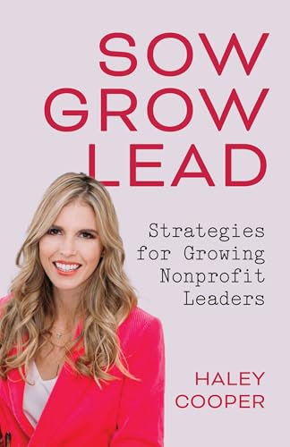 Sow, Grow, Lead: Strategies for Growing Nonprofit Leaders by Haley ...