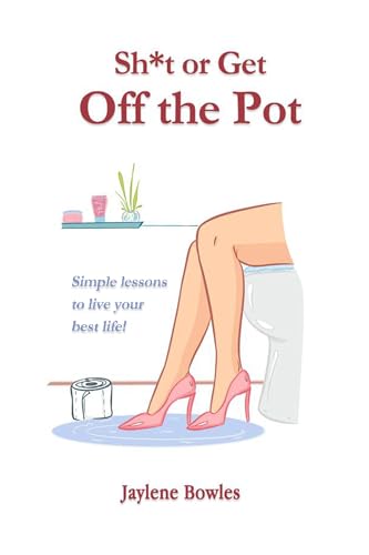 Sh*t or Get Off the Pot: Simple lessons to live your best life by ...