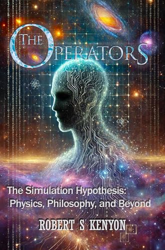 The Operators: The Simulation Hypothesis: Physics, Philosophy, and ...