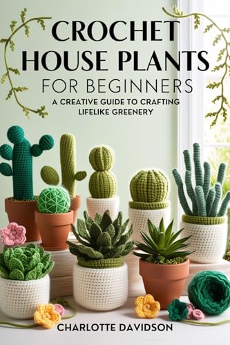 CROCHET HOUSE PLANTS FOR BEGINNERS: A Creative Guide to Crafting ...
