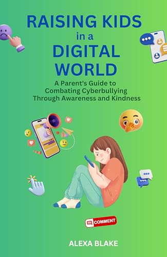 Raising Kids in a Digital World: A Parent's Guide to Combating Cyberbullying Through Awareness ...
