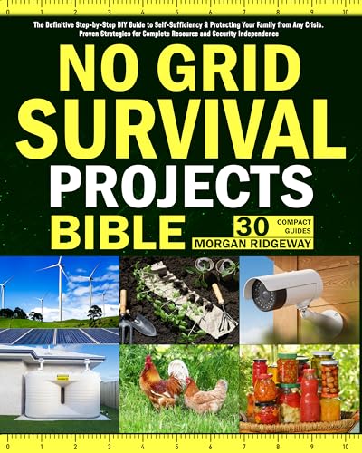 No Grid Survival Projects Bible: The Definitive Step-by-Step DIY Guide to Self-Sufficiency ...