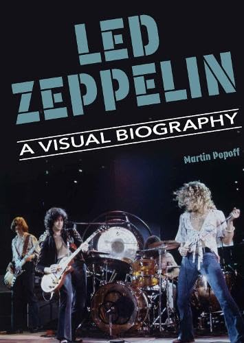 Led Zeppelin: A Visual Biography by Martin Popoff | Goodreads