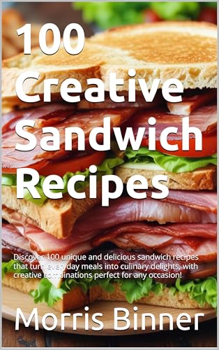 100 Creative Sandwich Recipes: Discover 100 unique and delicious ...