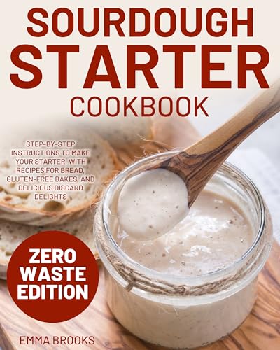 Sourdough Starter Cookbook: Step-by-Step Instructions to Make Your ...