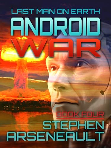 ANDROID WAR: BOOK FOUR (LAST MAN ON EARTH 4) by Stephen Arseneault ...